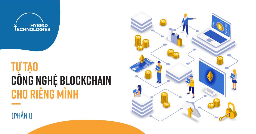 TỰ TẠO CÔNG NGHỆ BLOCKCHAIN CHO RIÊNG MÌNH (PHẦN 1)